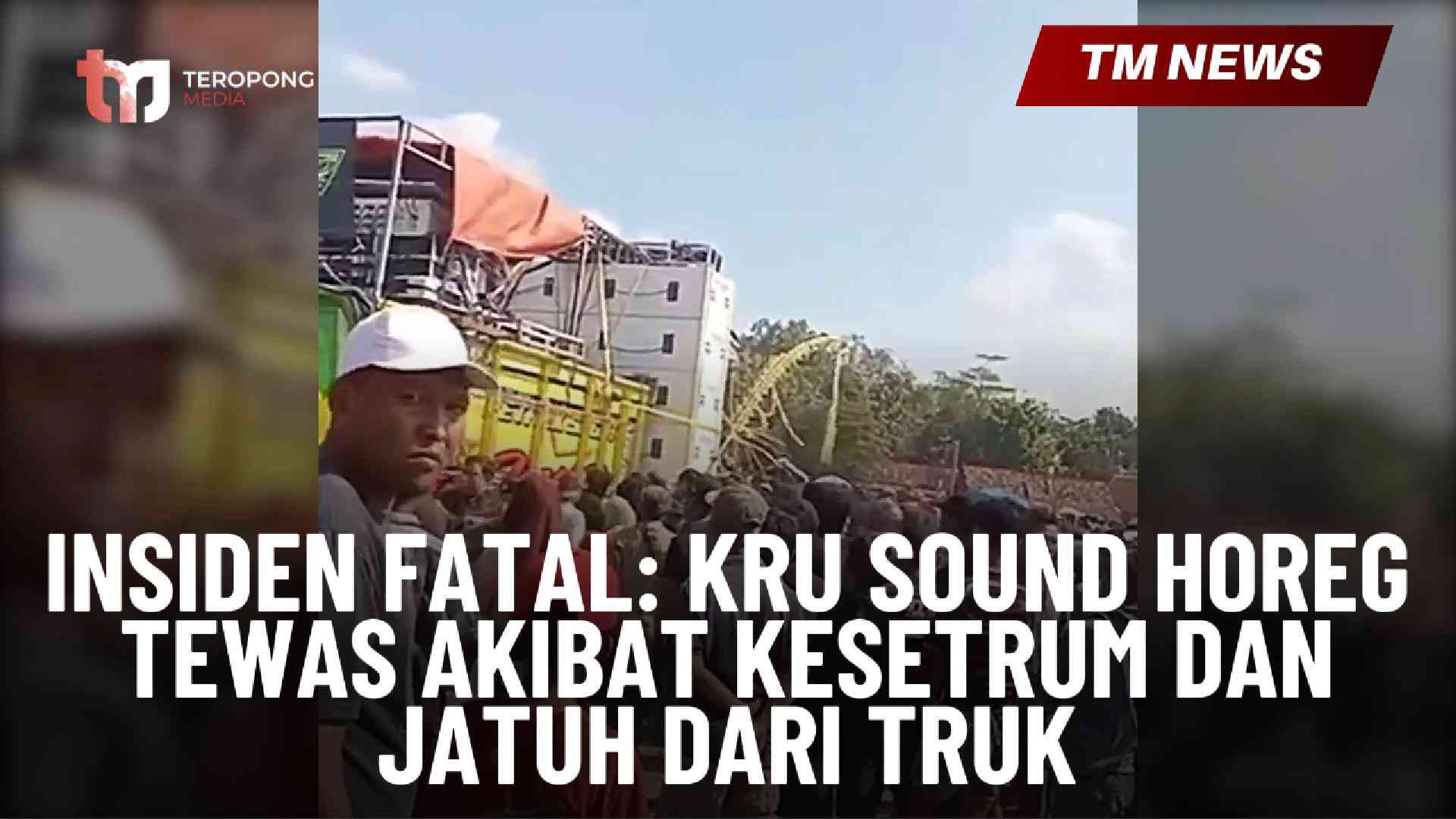 Insiden Fatal: Kru Sound Horeg Tewas Akibat Kesetrum dan Jatuh dari Truk - Teropong Media