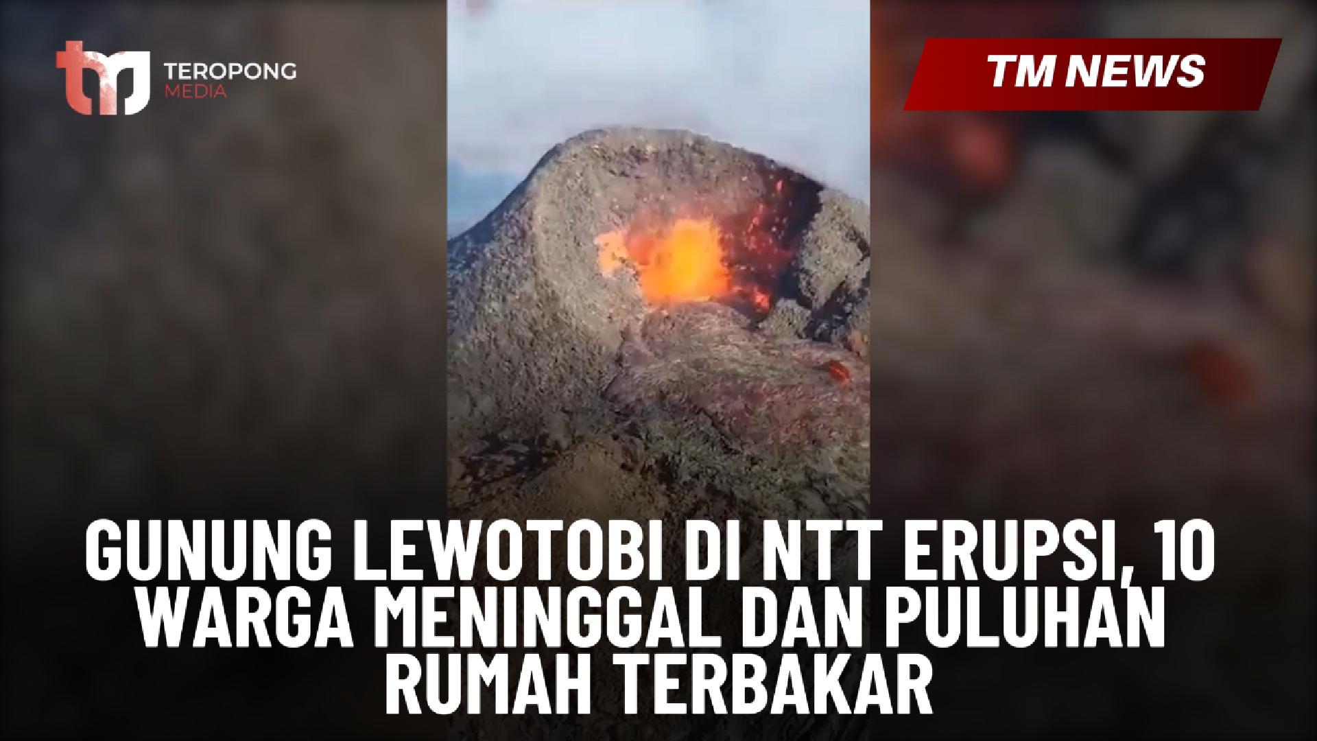 Gunung Lewotobi di NTT Erupsi, 10 Warga Meninggal dan Puluhan Rumah ...